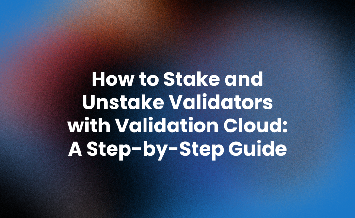 How To Stake And Unstake Validators With Validation Cloud A Step By